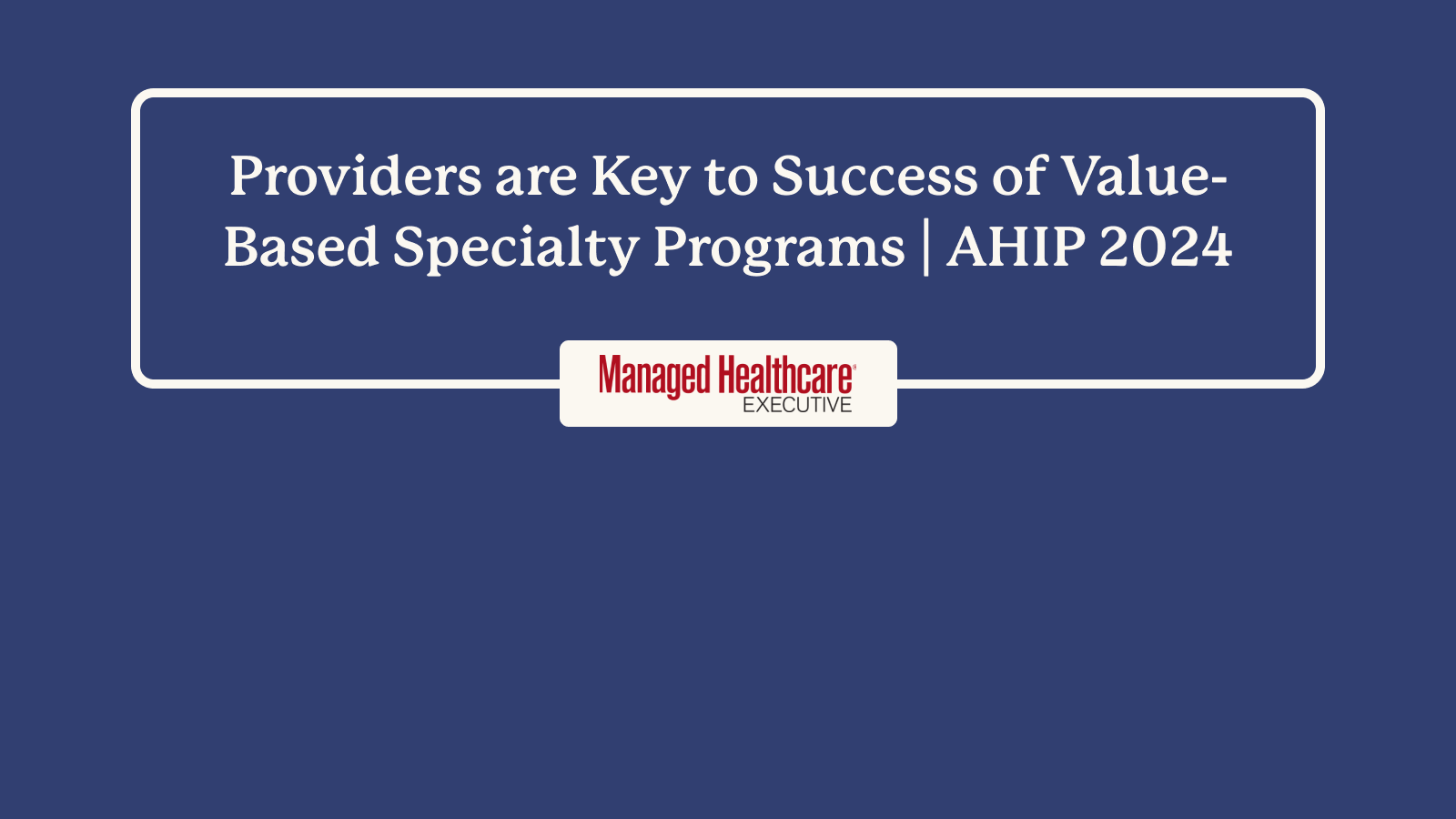 Providers are Key to Success of Value-Based Specialty Programs | AHIP 2024